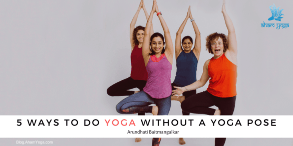 5 Ways to do Yoga without a Yoga Pose - Aham Yoga Blog